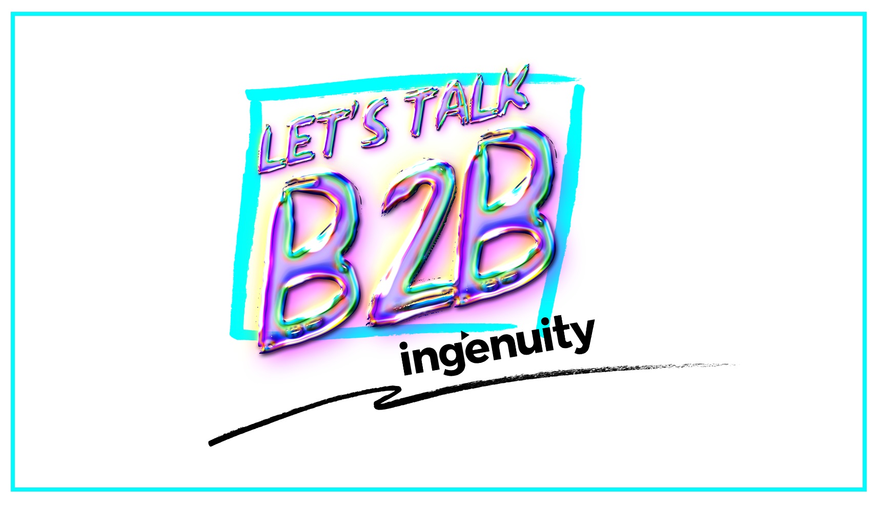 Ingenuity Presents: LET'S TALK - B2B Marketing